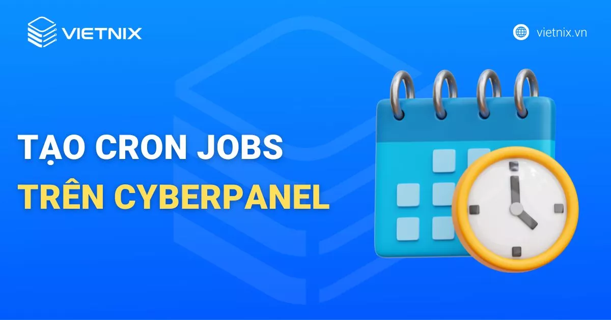 Hướng dẫn tạo Cron Jobs trên CyberPanel trong 3 bước